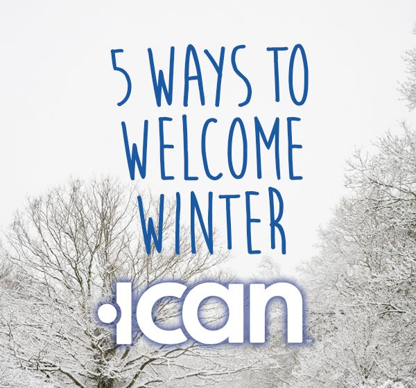5 Ways to Welcome Winter | ICAN